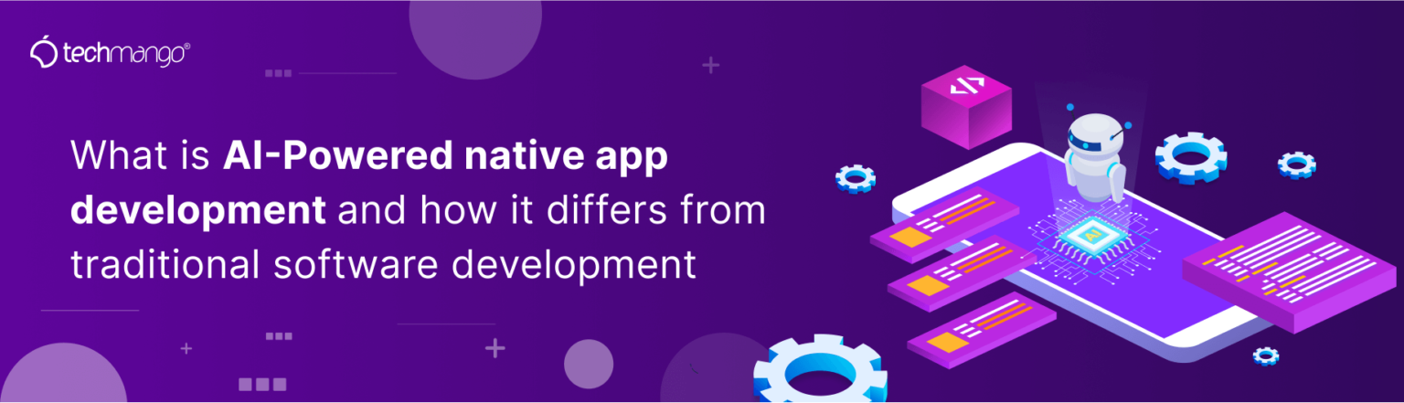 AI-powered Native App Development & How It Differs From Traditional Software Development